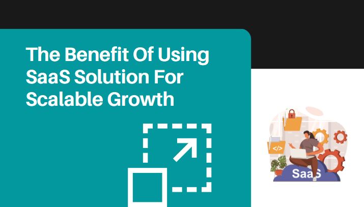 The Benefit Of Using SaaS Solution For Scalable Growth