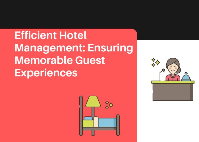 Efficient Hotel Management: Ensuring Memorable Guest Experiences ...